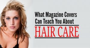 Magazine Covers and What They Teach About Hair Care